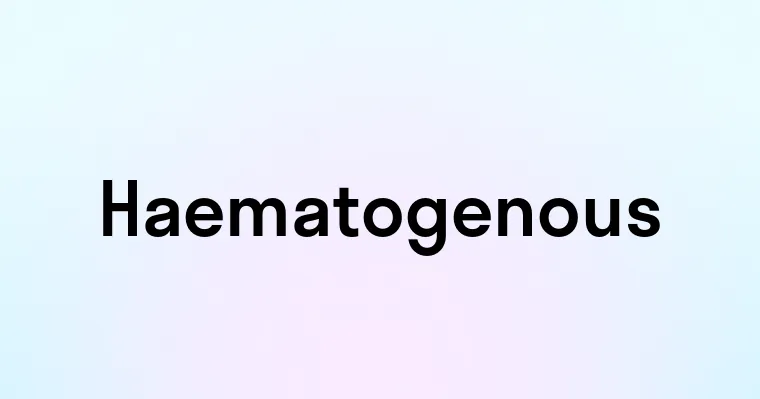 Haematogenous — перевод, транскрипция, произношение и примеры