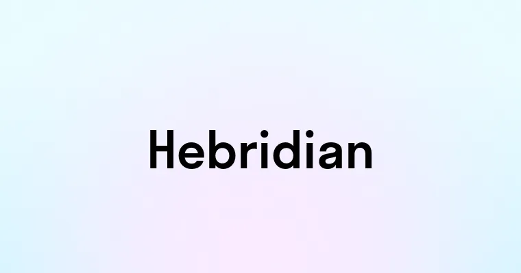 Hebridian — перевод, транскрипция, произношение и примеры