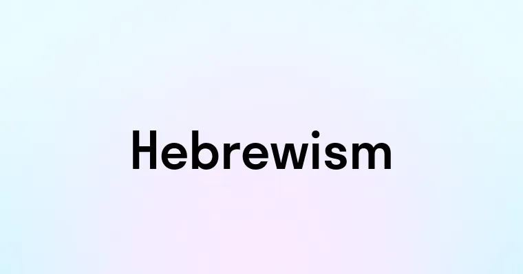 Hebrewism — перевод, транскрипция, произношение и примеры