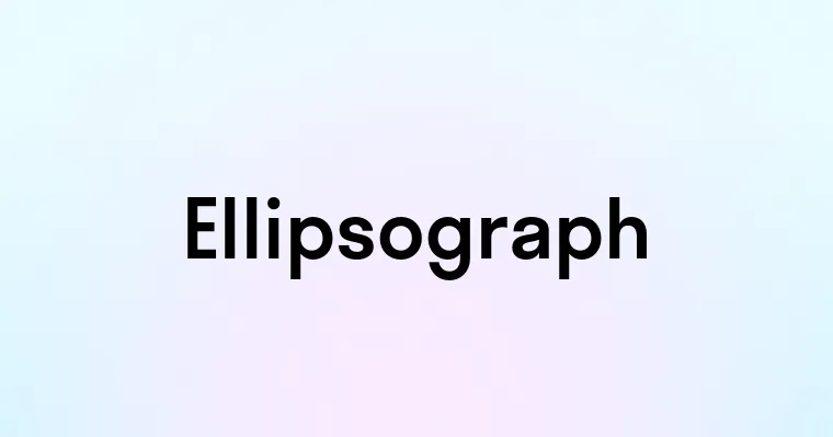 Ellipsograph — перевод, транскрипция, произношение и примеры