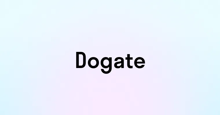 Dogate — перевод, транскрипция, произношение и примеры