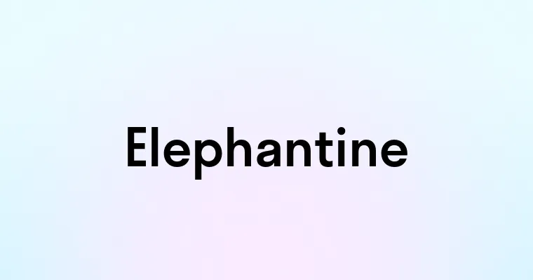 Elephantine — перевод, транскрипция, произношение и примеры