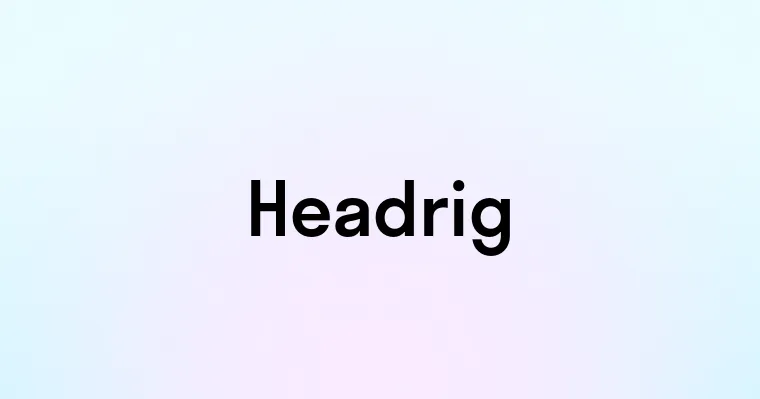 Headrig — перевод, транскрипция, произношение и примеры