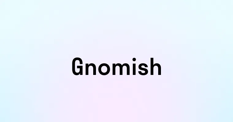 Gnomish — перевод, транскрипция, произношение и примеры