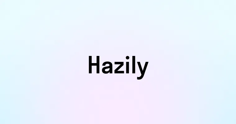 Hazily — перевод, транскрипция, произношение и примеры