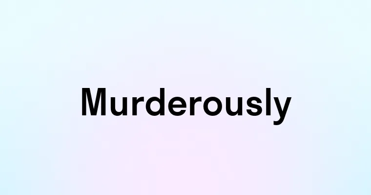 Murderously — перевод, транскрипция, произношение и примеры