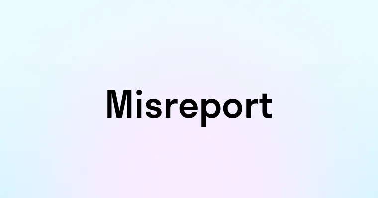 Misreport — перевод, транскрипция, произношение и примеры