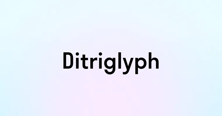 Ditriglyph — перевод, транскрипция, произношение и примеры