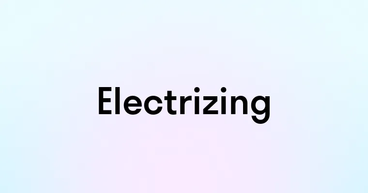 Electrizing — перевод, транскрипция, произношение и примеры