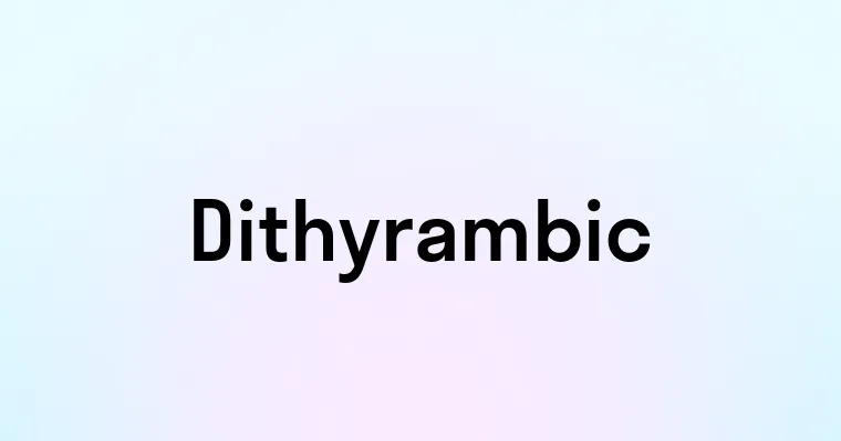 Dithyrambic — перевод, транскрипция, произношение и примеры