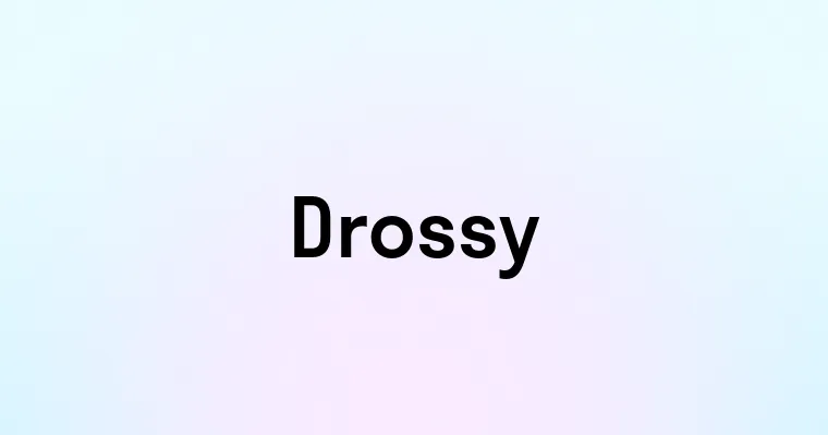 Drossy — перевод, транскрипция, произношение и примеры