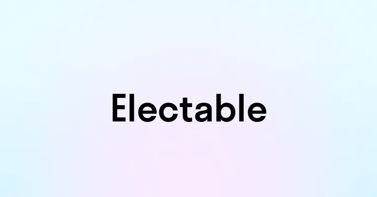 Electable — перевод, транскрипция, произношение и примеры