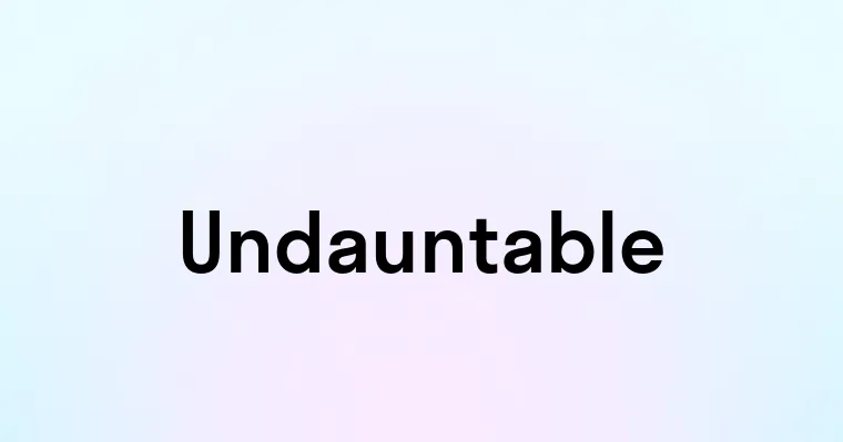 Undauntable — перевод, транскрипция, произношение и примеры