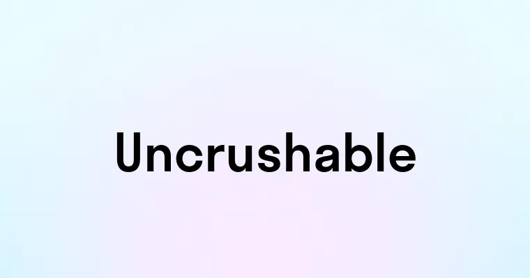 Uncrushable — перевод, транскрипция, произношение и примеры