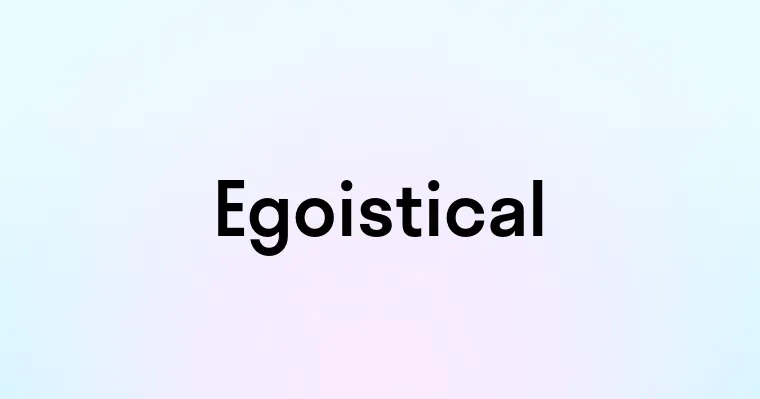 Egoistical — перевод, транскрипция, произношение и примеры