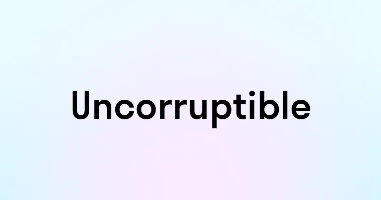 Uncorruptible — перевод, транскрипция, произношение и примеры
