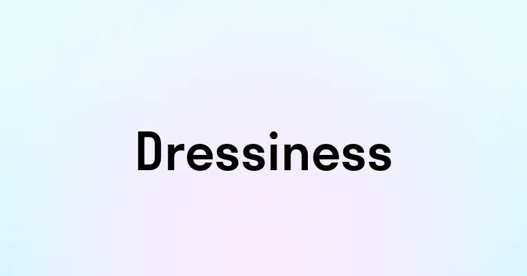 Dressiness — перевод, транскрипция, произношение и примеры