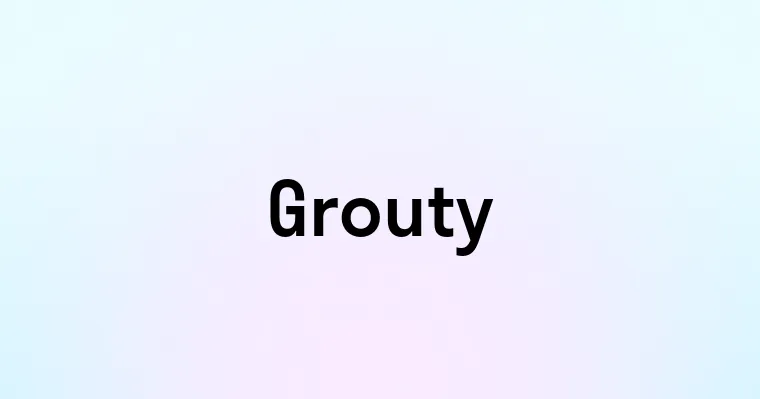 Grouty — перевод, транскрипция, произношение и примеры