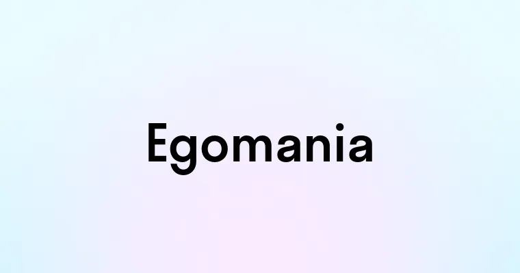 Egomania — перевод, транскрипция, произношение и примеры