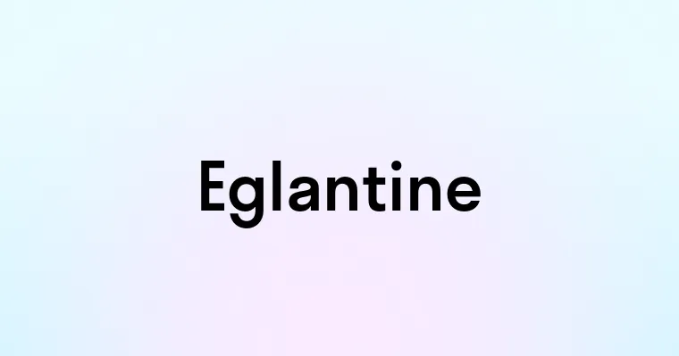 Eglantine — перевод, транскрипция, произношение и примеры