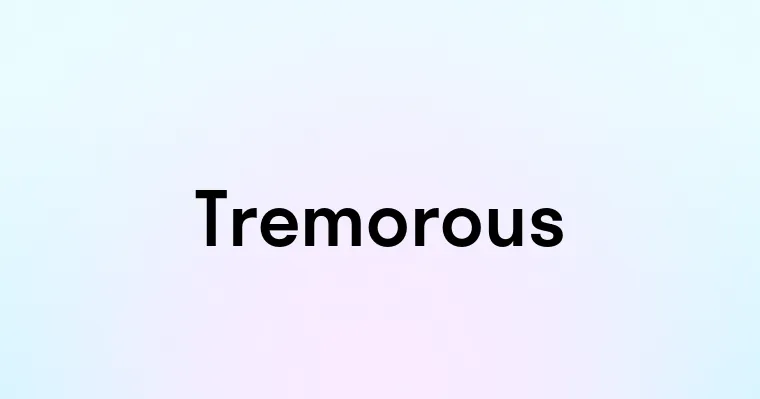 Tremorous — перевод, транскрипция, произношение и примеры