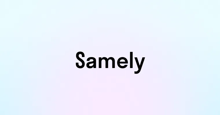 Samely — перевод, транскрипция, произношение и примеры