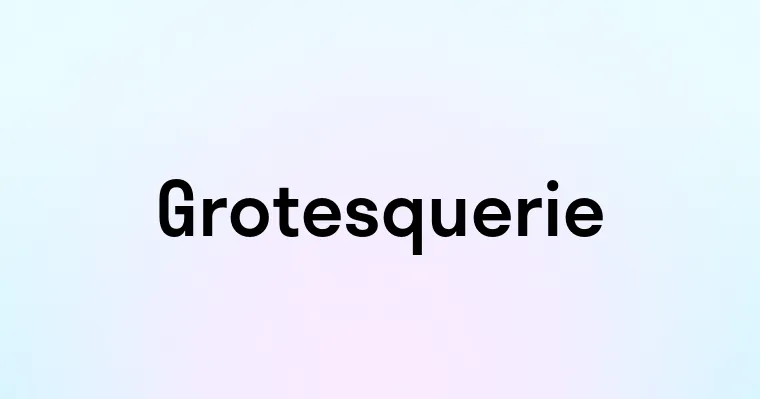 Grotesquerie — перевод, транскрипция, произношение и примеры