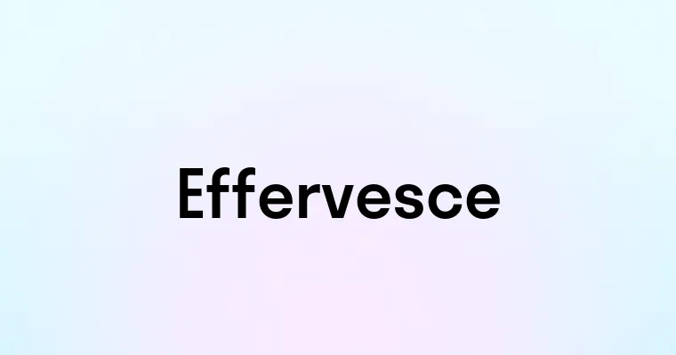 Effervesce — перевод, транскрипция, произношение и примеры