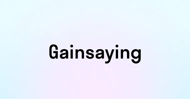 Gainsaying — перевод, транскрипция, произношение и примеры