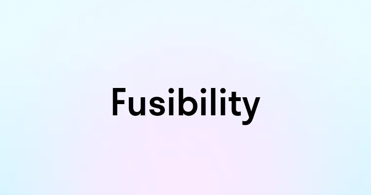 Fusibility — перевод, транскрипция, произношение и примеры