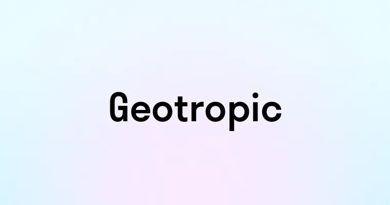 Geotropic — перевод, транскрипция, произношение и примеры