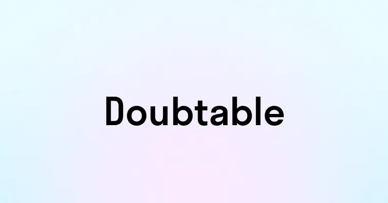 Doubtable — перевод, транскрипция, произношение и примеры