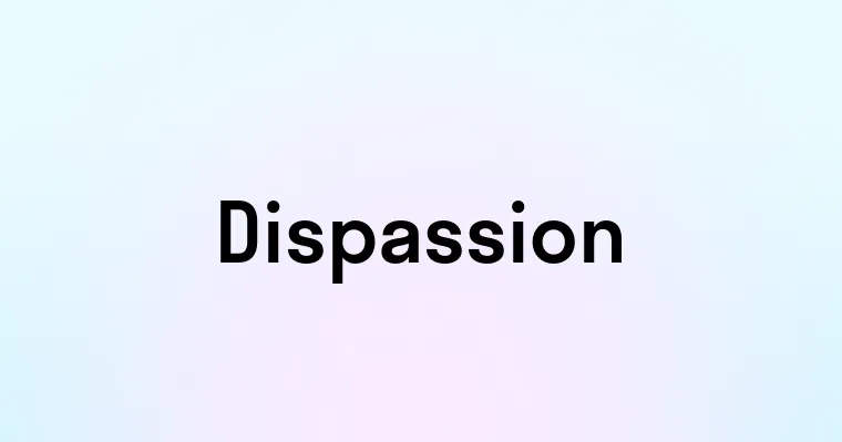 Dispassion — перевод, транскрипция, произношение и примеры