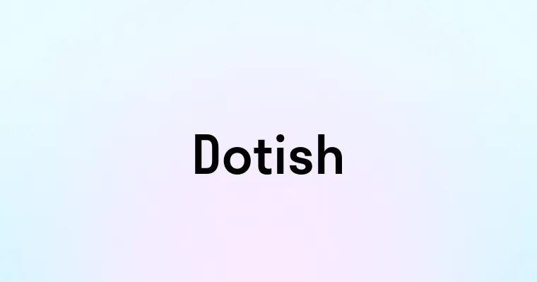 Dotish — перевод, транскрипция, произношение и примеры