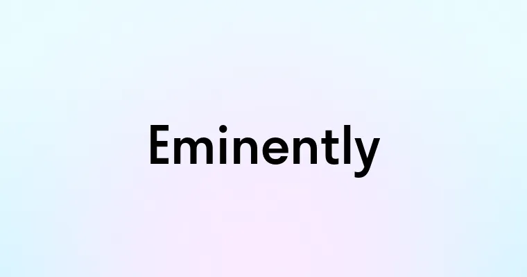 Eminently — перевод, транскрипция, произношение и примеры