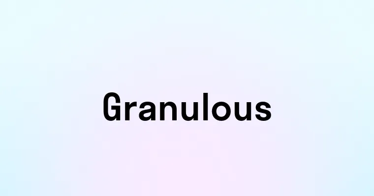 Granulous — перевод, транскрипция, произношение и примеры