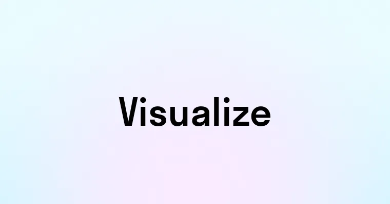 Visualize — перевод, транскрипция, произношение и примеры