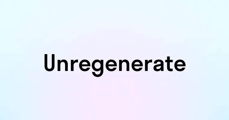 Unregenerate — перевод, транскрипция, произношение и примеры