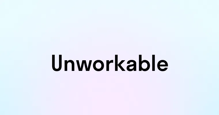 Unworkable — перевод, транскрипция, произношение и примеры