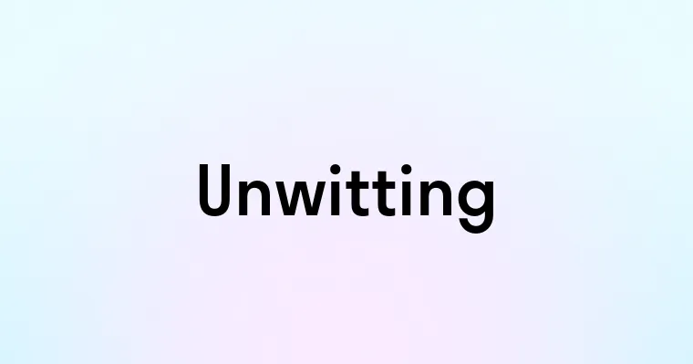 Unwitting — перевод, транскрипция, произношение и примеры