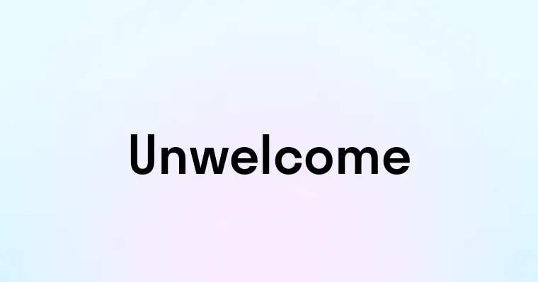 Unwelcome — перевод, транскрипция, произношение и примеры