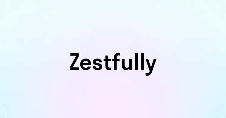 Zestfully — перевод, транскрипция, произношение и примеры