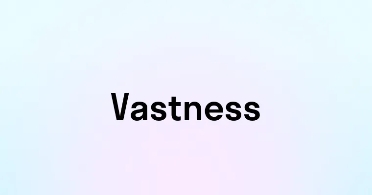 Vastness — перевод, транскрипция, произношение и примеры