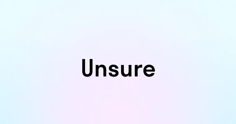 Unsure — перевод, транскрипция, произношение и примеры