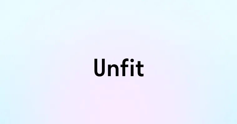 Unfit — перевод, транскрипция, произношение и примеры