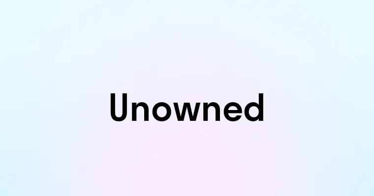 Unowned — перевод, транскрипция, произношение и примеры