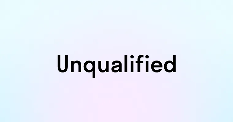 Unqualified — перевод, транскрипция, произношение и примеры