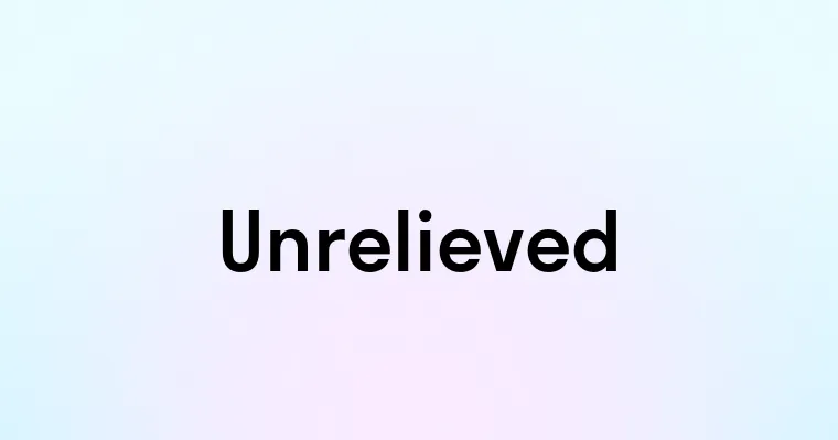 Unrelieved — перевод, транскрипция, произношение и примеры