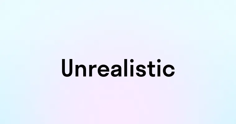 Unrealistic — перевод, транскрипция, произношение и примеры
