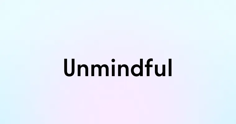 Unmindful — перевод, транскрипция, произношение и примеры